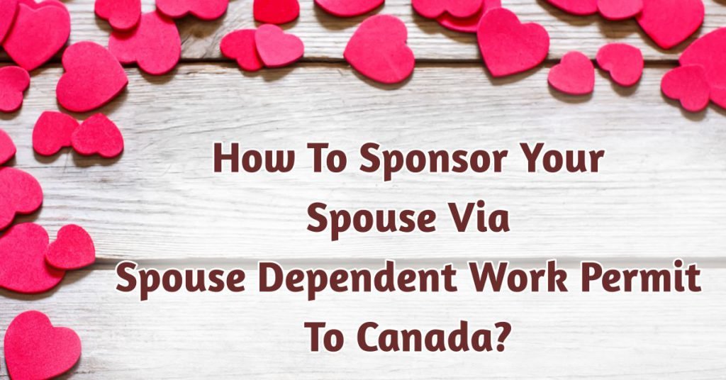 How To Sponsor Your Spouse Via Spouse Dependent Work Permit To Canada